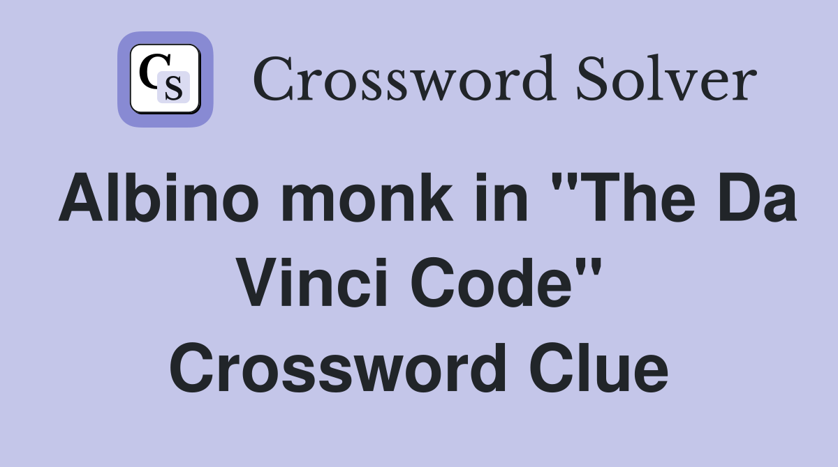 Albino monk in "The Da Vinci Code" - Crossword Clue Answers - Crossword Solver